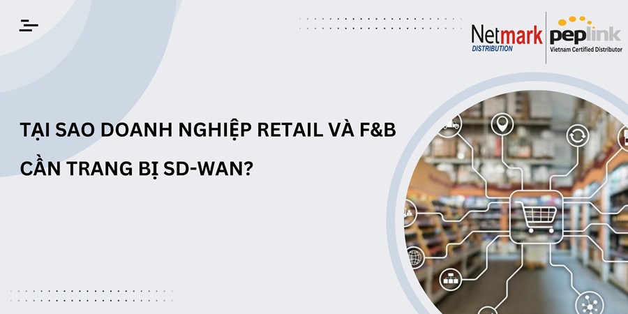 Tại sao ngành bán lẻ và F&B cần trang bị SD-WAN? - Netmark Distribution